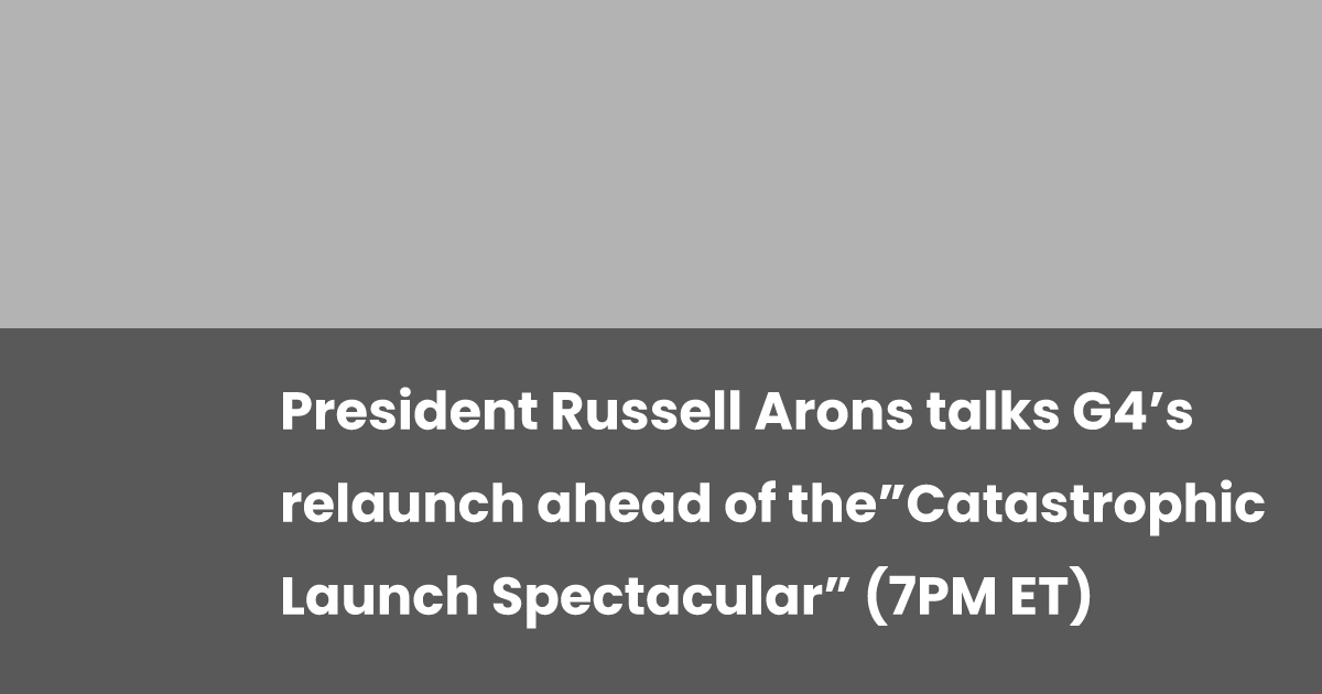 President Russell Arons talks G4’s relaunch ahead of the”Catastrophic ...