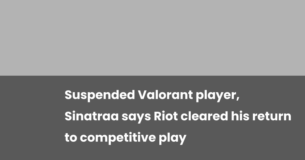 Suspended Valorant player, Sinatraa says Riot cleared his return to ...