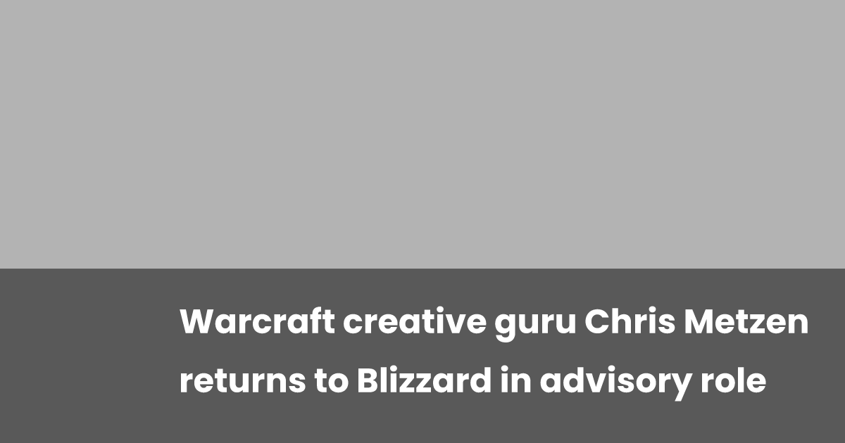 Warcraft creative guru Chris Metzen returns to Blizzard in advisory ...