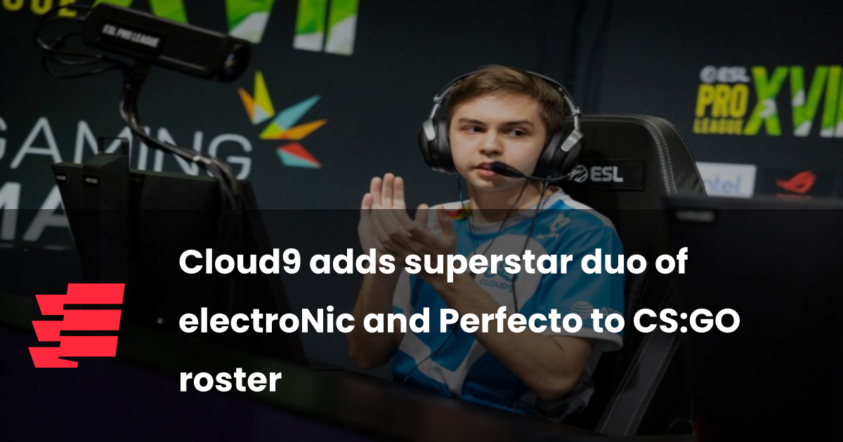 Cloud9 adds superstar duo of electroNic and Perfecto to CS:GO roster | esports.gg