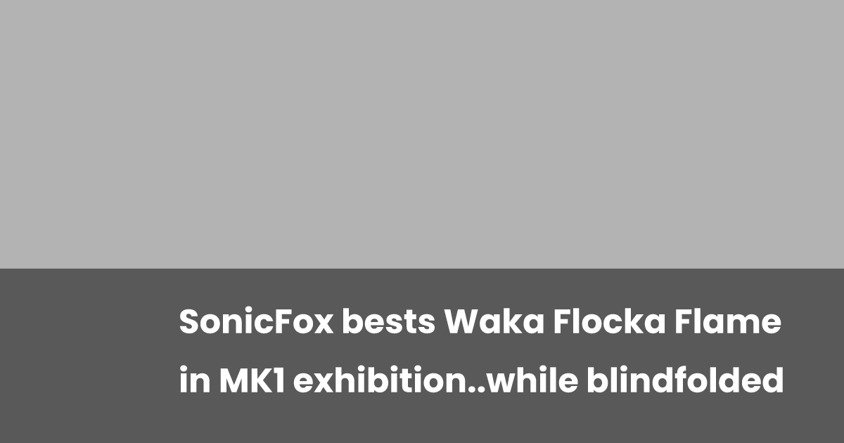 SonicFox bests Waka Flocka Flame in MK1 exhibition..while blindfolded ...