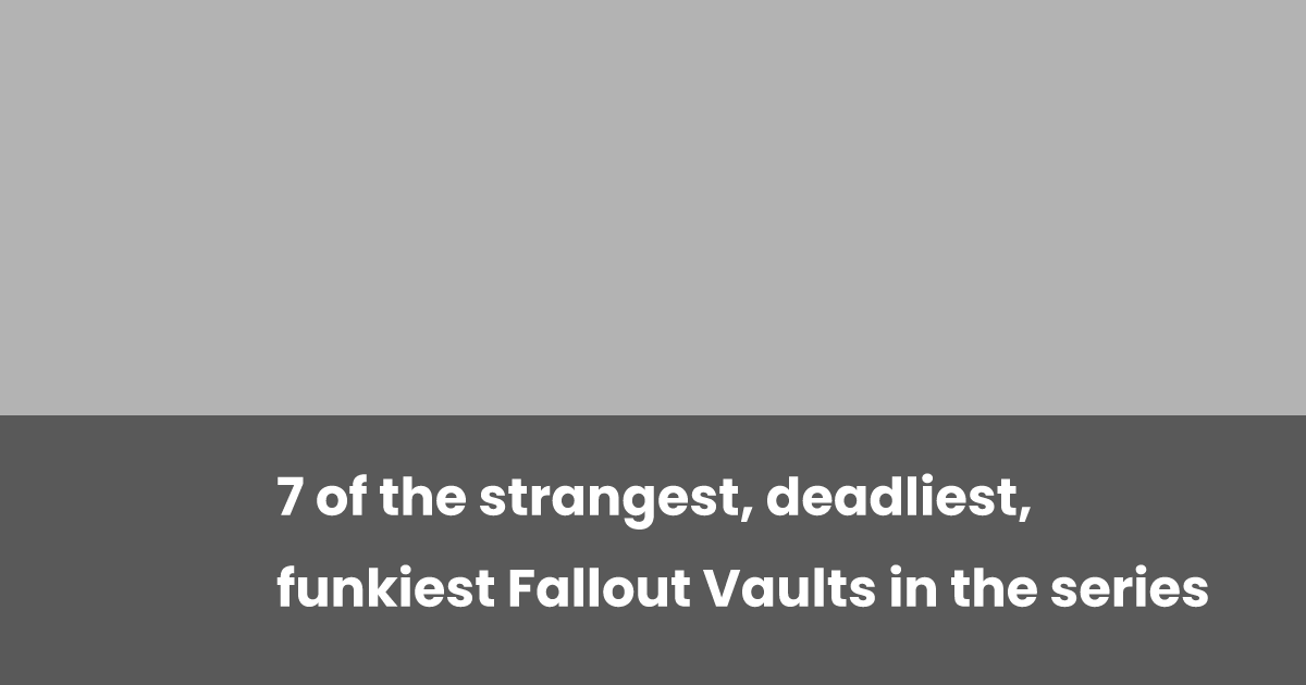 7 of the strangest, deadliest, funkiest Fallout Vaults in the series ...
