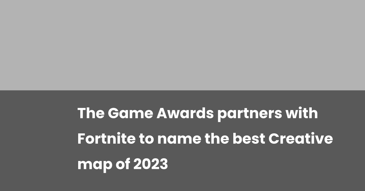 The Game Awards partners with Fortnite to name the best Creative map of ...