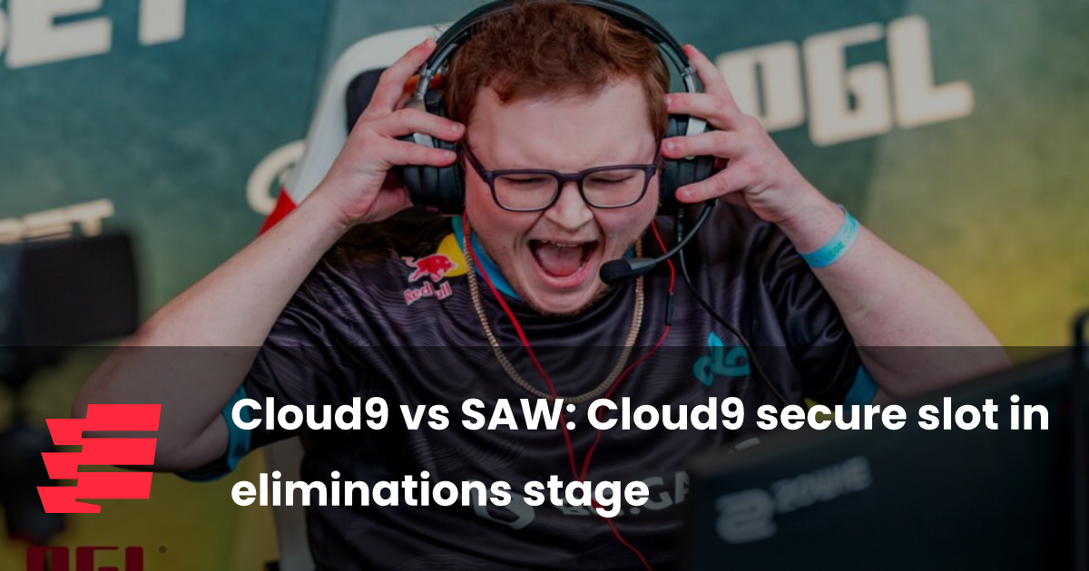 Cloud9 vs SAW: Cloud9 secure slot in eliminations stage | esports.gg