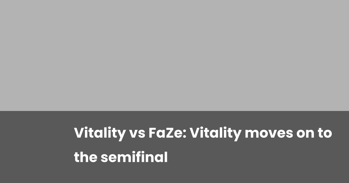Vitality vs FaZe: Vitality moves on to the semifinal | esports.gg