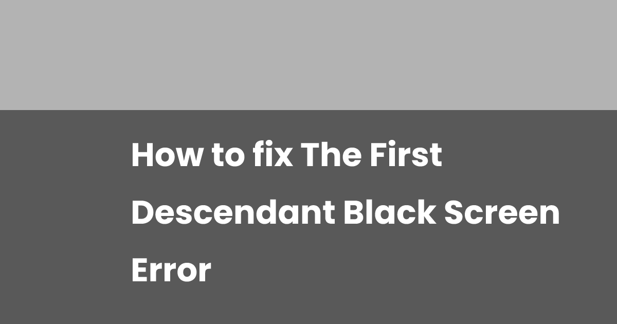 How to fix The First Descendant Black Screen Error | esports.gg