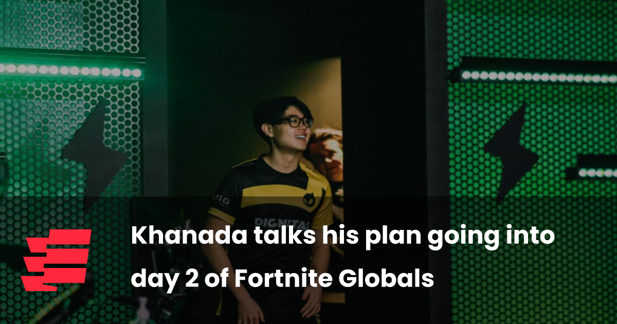 Khanada talks his plan going into day 2 of Fortnite Globals | esports.gg